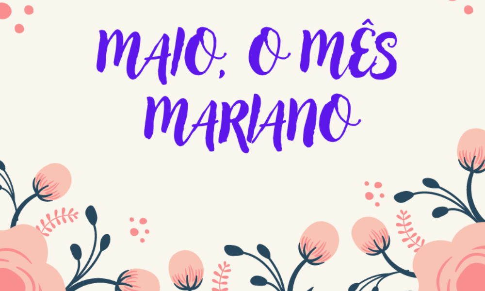 MAIO, O MÊS MARIANO – Paróquia Imaculado Coração de Maria
